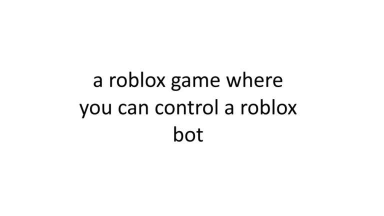 Roblox, mas você pode controlar um bot roblox. [MOVIDO] - Roblox