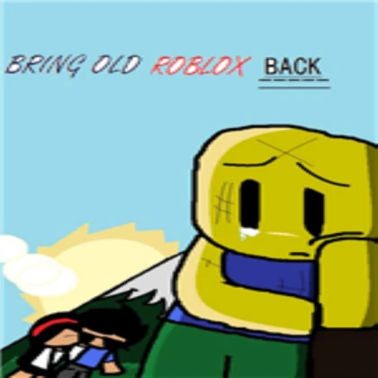 bring old roblox back!!!!
