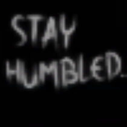 Stay Humbled.