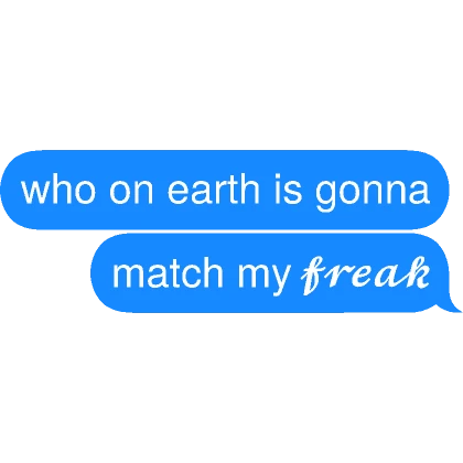 who on earth is gonna match my freak Text | Roblox Item - Rolimon's