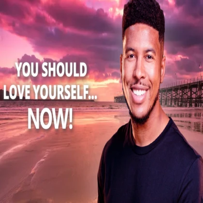 you should love yourself... NOW!